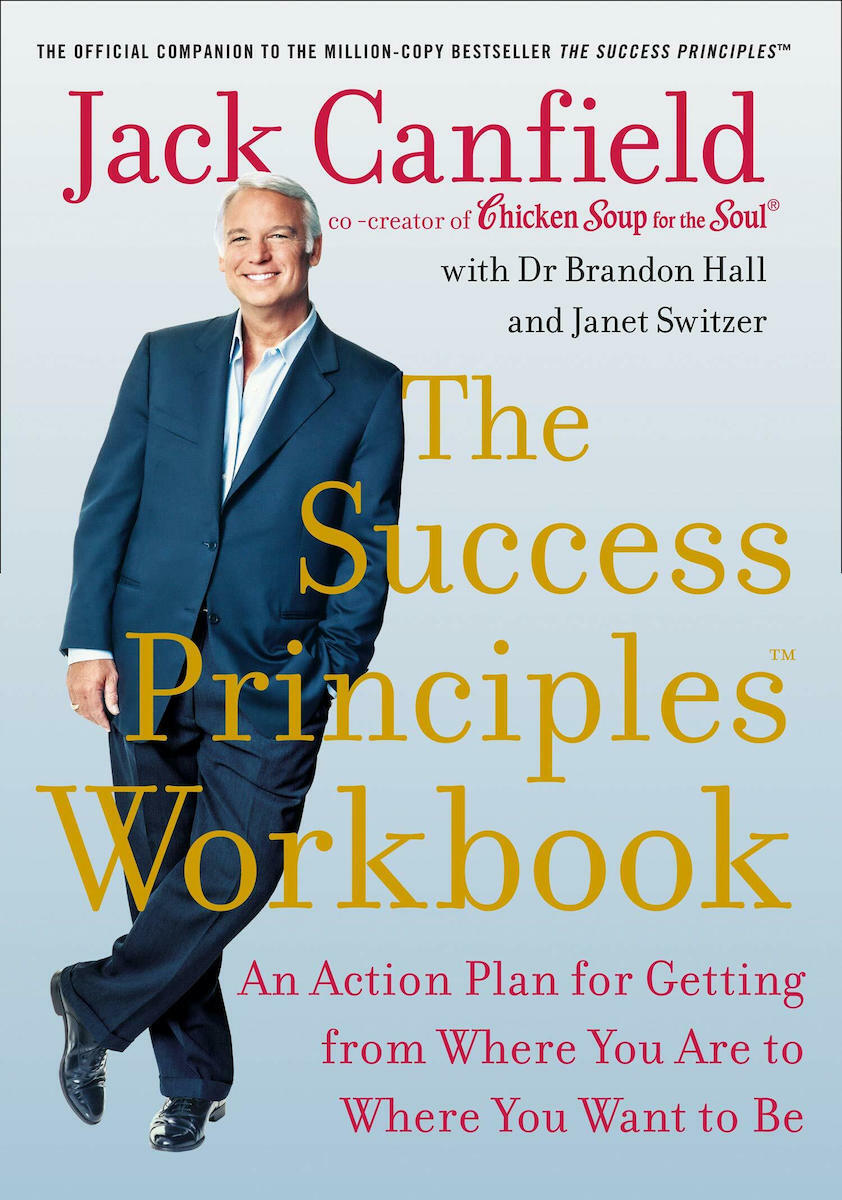 The Success Principles Workbook, An Action Plan for Getting from Where You are to Where You Want ...