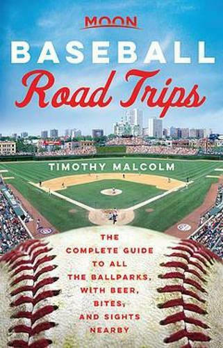 Moon Baseball Road Trips, The Complete Guide to All the Ballparks, with ...