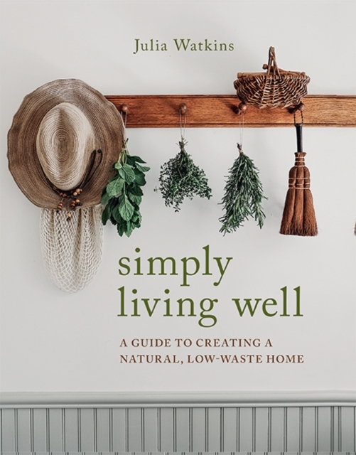 Simply Living Well, A Guide to Creating a Natural, Low-Waste Home ...