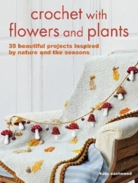 Crochet with Flowers and Plants, 35 Beautiful Patterns Inspired by ...