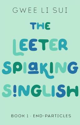 The Leeter Spiaking Singlish: Book 1: End-particles Gwee Li Sui ...