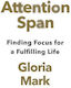 Attention Span: Finding Focus for A Fulfilling Life Gloria Mark ...