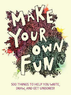 Make Your Own Fun 500 Things To Help You Write Draw And Get Unbored ...