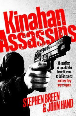 Kinahan Assassins: The Ruthless Hit Squads Who Brought Terror To Dublin ...