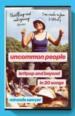 Uncommon People: Britpop And Beyond In 20 Songs Miranda Sawyer John ...