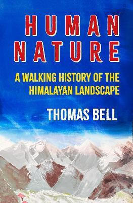 Human Nature A Walking History Of The Himalayan Landscape Thomas Bell ...